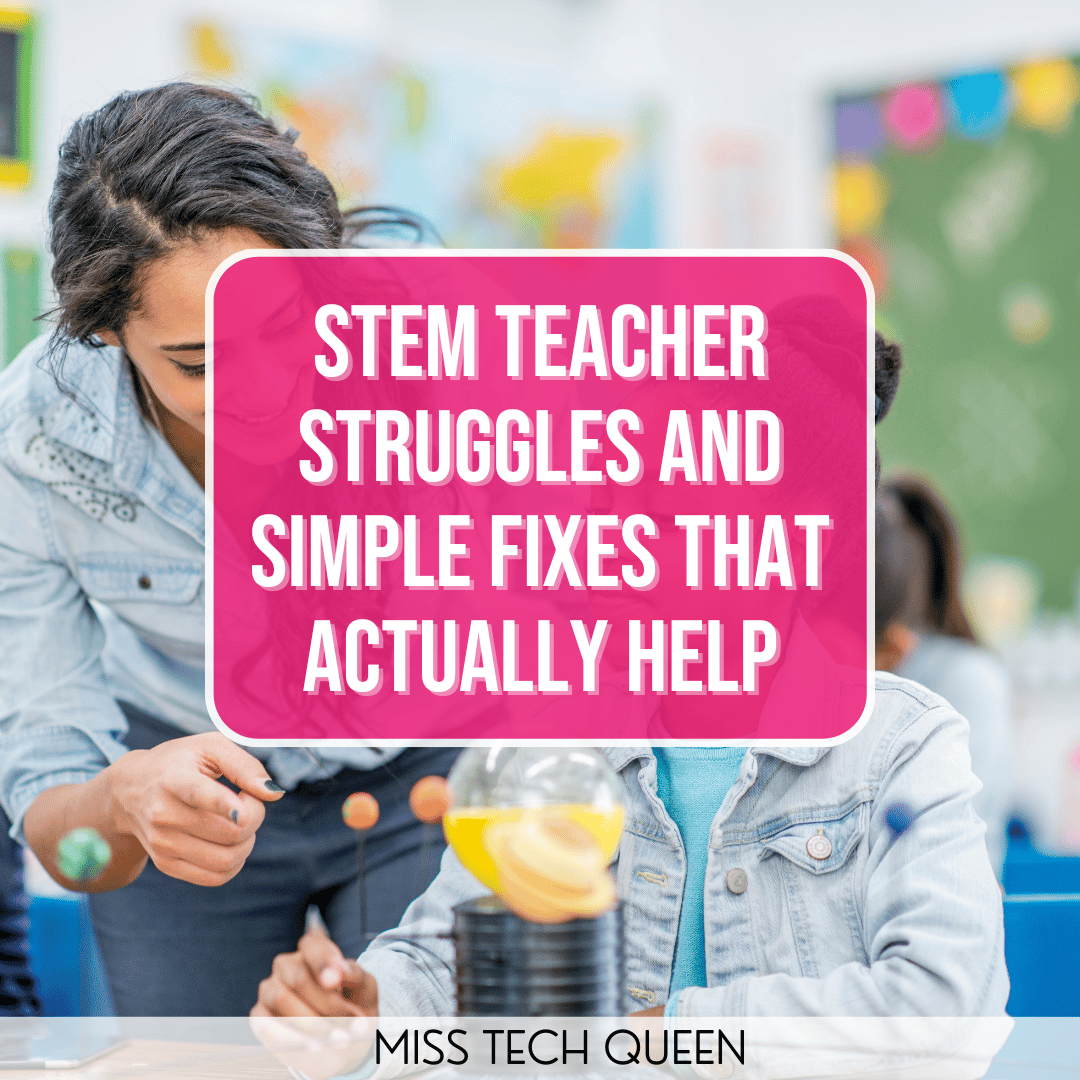 STEM Teacher Struggles and Simple Fixes That Actually Help - Miss Tech ...